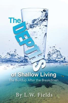 The Depths of Shallow Living: The Buildup After the Breakdown. by L W ...