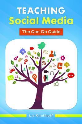 Teaching Social Media: The Can-Do Guide by Liz M. Kirchhoff | Goodreads