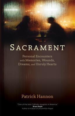 Sacrament: Personal Encounters With Memories, Wounds, Dreams, and ...