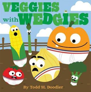 Veggies with Wedgies by Todd H. Doodler | Goodreads