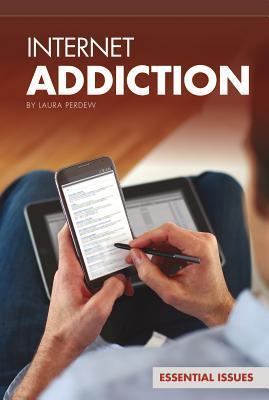 Internet Addiction (Essential Issues) by Laura Perdew | Goodreads