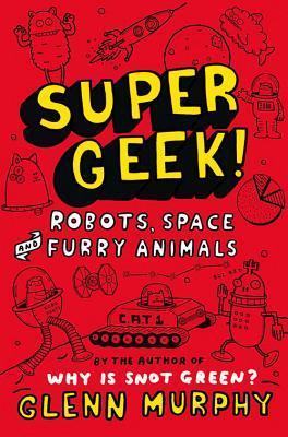 Supergeek! Robots, Space and Furry Animals by Glenn Murphy | Goodreads