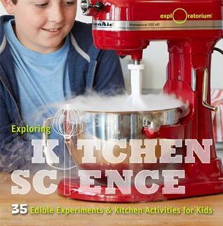 Exploring Kitchen Science: 30+ Edible Experiments and Kitchen ...