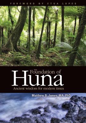 The Foundation of Huna by Matthew B. James | Goodreads