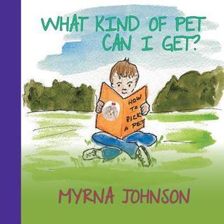 What Kind of Pet Can I Get by Myrna Johnson | Goodreads