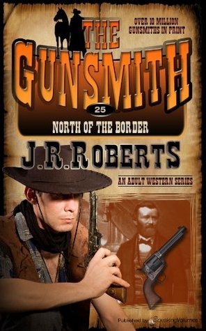 North of the Border (The Gunsmith Book 25) by J.R. Roberts | Goodreads