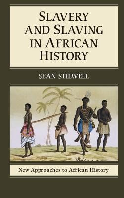 Slavery and Slaving in African History by Sean Stilwell | Goodreads