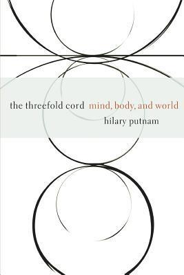The Threefold Cord: Mind, Body and World by Hilary Putnam | Goodreads