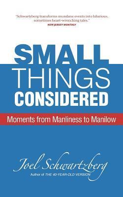 Small Things Considered: Moments from Manliness to Manilow by Joel ...