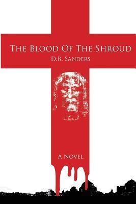 The Blood of the Shroud by D.B. Sanders | Goodreads