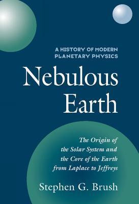 A History of Modern Planetary Physics: Nebulous Earth (A History of Modern Planetary Physics 3 ...