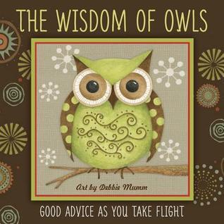 The Wisdom of Owls: Good Advice As You Take Flight by Debbie Mumm ...