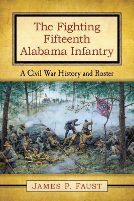 The Fighting Fifteenth Alabama Infantry: A Civil War History and Roster ...