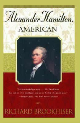 Alexander Hamilton, American by Richard Brookhiser | Goodreads