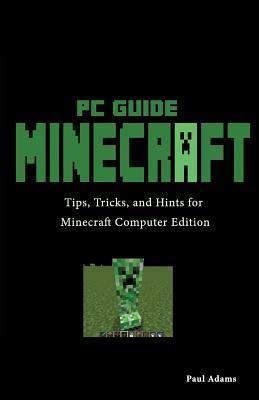 Minecraft PC Guide ( Computer Edition ): Tips, Tricks, and Hints for Minecraft Computer Edition ...