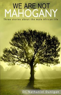 We Are Not Mahogany: Three stories about the male African life by ...