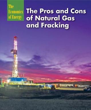 The Pros and Cons of Natural Gas and Fracking by Ruth Bjorklund | Goodreads