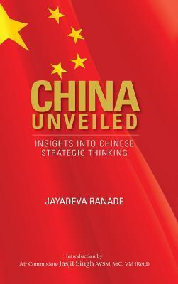 China Unveiled: Insights Into Chinese Strategic Thinking by Jayadeva ...
