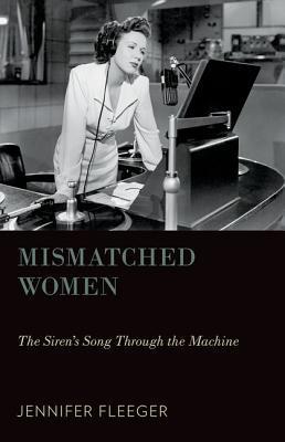 Mismatched Women: The Siren's Song Through the Machine by Jennifer ...