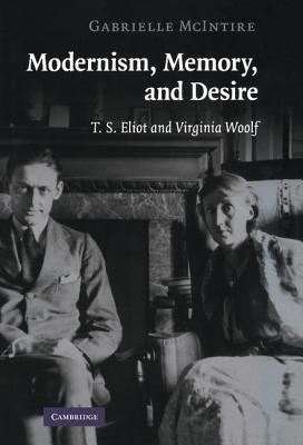 Modernism, Memory, and Desire: T. S. Eliot and Virginia Woolf by ...