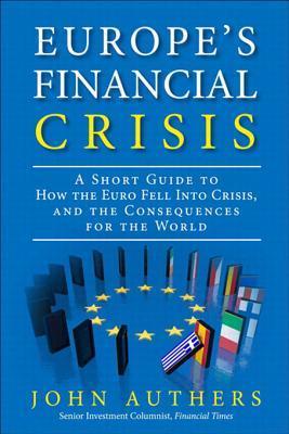 Europe's Financial Crisis: A Short Guide to How the Euro Fell Into ...