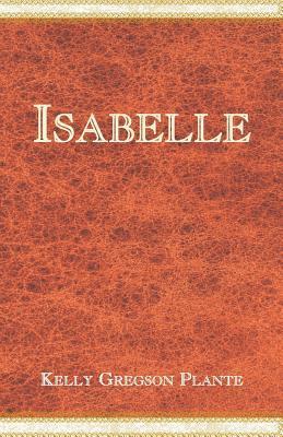 Isabelle by Kelly Gregson Plante | Goodreads