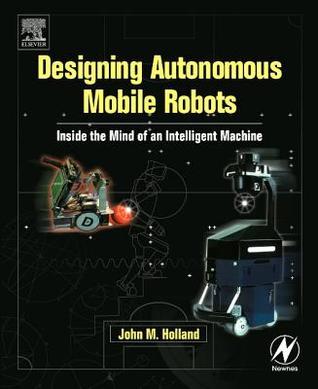 Designing Autonomous Mobile Robots: Inside the Mind of an Intelligent ...