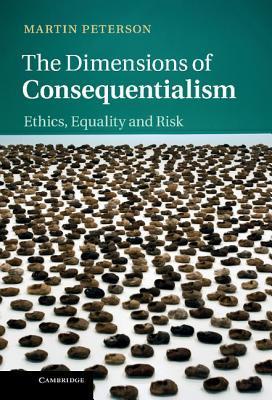 The Dimensions of Consequentialism: Ethics, Equality and Risk by Martin ...