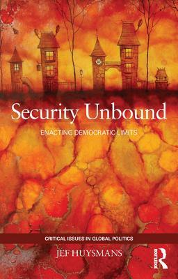 Security Unbound: Enacting Democratic Limits by Jef Huysmans | Goodreads