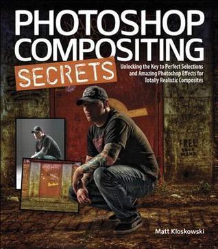 Photoshop Compositing Secrets: Unlocking the Key to Perfect Selections and Amazing Photoshop ...