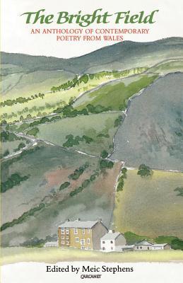 The Bright Field: An Anthology of Contemporary Poetry from Wales by ...