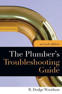 Plumber's Troubleshooting Guide, 2e by R. Dodge Woodson | Goodreads