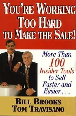 You're Working Too Hard To Make the Sale!: More than 100 Insider Tools ...
