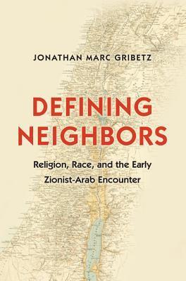 Defining Neighbors: Religion, Race, and the Early Zionist-Arab ...