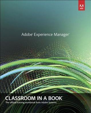 Adobe Experience Manager: Classroom in a Book: A Guide to Cq5 for ...