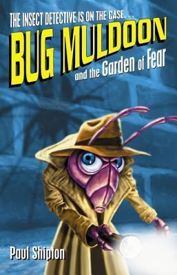 Bug Muldoon And The Garden Of Fear (Bug Muldoon, #1) by Paul Shipton ...