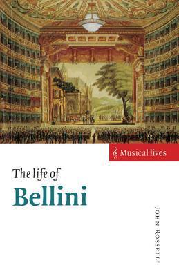 The Life of Bellini (Musical Lives) by John Rosselli | Goodreads