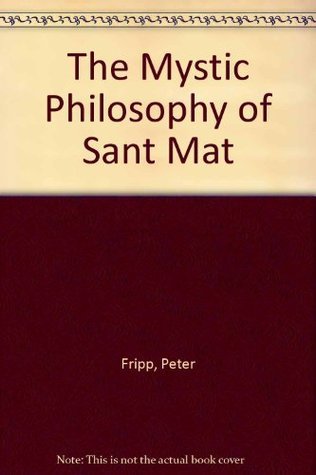 The mystic philosophy of Sant Mat by Peter Fripp | Goodreads