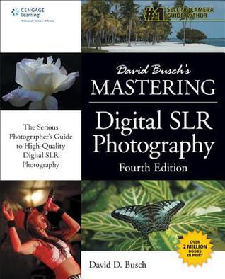 David Busch's Mastering Digital SLR Photography by David D. Busch ...