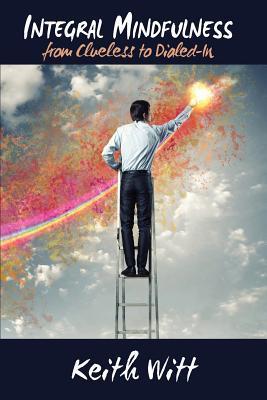 Integral Mindfulness: Clueless to Dialed in - How Integral Mindful ...