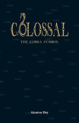 Colossal - The Cobra Symbol by Alcatraz Dey | Goodreads