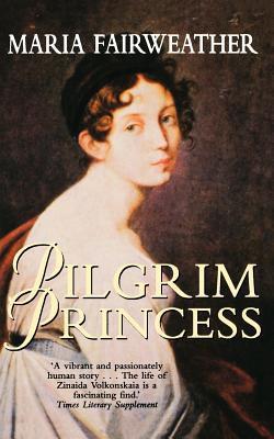 Pilgrim Princess: A Life of Princess Volkonsky by Maria Fairweather ...