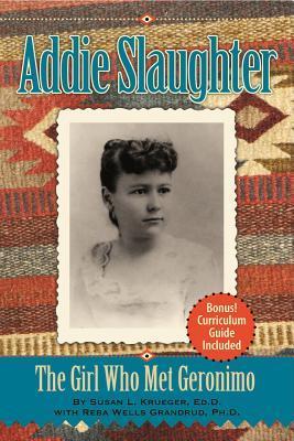 Addie Slaughter: The Girl Who Met Geronimo by Susan L. Krueger | Goodreads