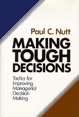 Making Tough Decisions: Tactics for Improving Managerial Decision ...