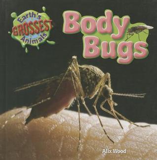 Body Bugs (Earth's Grossest Animals) by Alix Wood | Goodreads