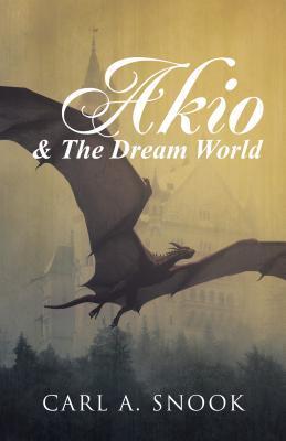 Akio & the Dream World by Carl A. Snook | Goodreads