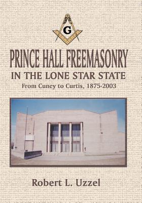 Prince Hall Freemasonry in the Lone Star State by Robert L Uzzel ...