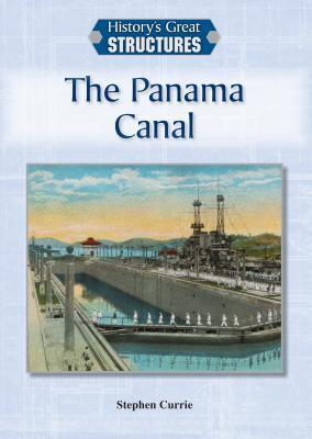 The Panama Canal (History's Great Structures by Stephen Currie | Goodreads