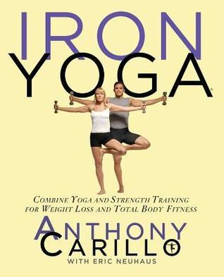 Iron Yoga: Combine Yoga And Strength Training For Weight Loss And Total ...