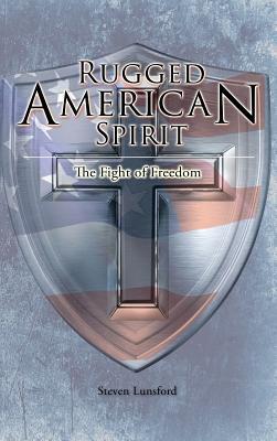 Rugged American Spirit: The Fight for Freedom by Steven W. Lunsford ...